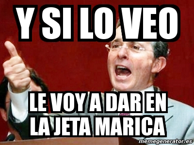 Meme Personalizado - Y si lo veo le voy a dar en la jeta marica - 3298253