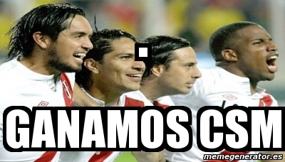 Meme Personalizado - . GANAMOS CSM - 3033508