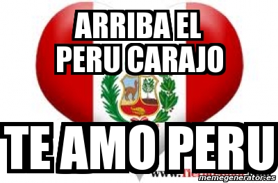 Meme Personalizado - arriba el peru carajo te amo peru - 3034061