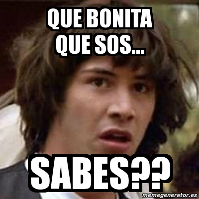 Meme Keanu Reeves - que bonita que sos... sabes?? - 3034694
