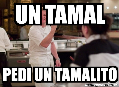 Meme Personalizado - un tamal pedi un tamalito - 3039884