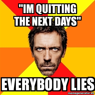 Meme House - "im quitting the next days" everybody lies - 3301920
