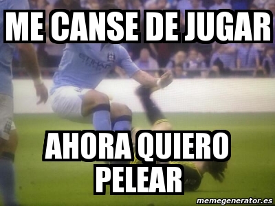 Meme Personalizado - me canse de jugar ahora quiero pelear - 3302087