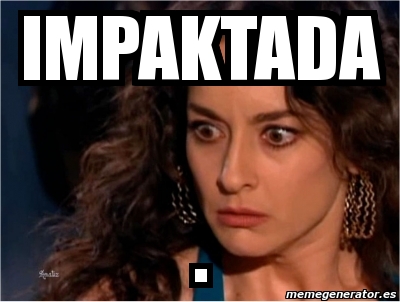 Meme Personalizado - IMPAKTADA . - 3303207