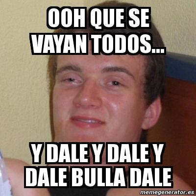 Meme Stoner Stanley - ooh que se vayan todos... y dale y dale y dale ...