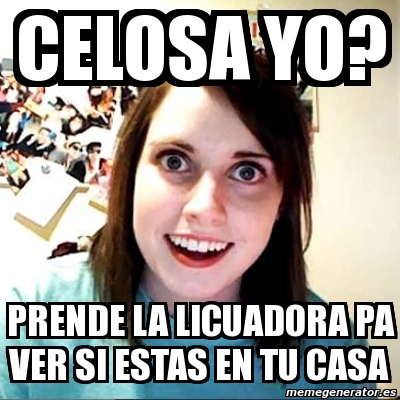 Meme Overly Attached Girlfriend - celosa yo? PRENDE lA LICUADORA PA VER ...