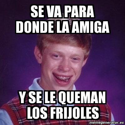 Meme Bad Luck Brian - se va para donde la amiga y se le queman los ...
