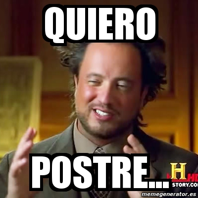 Meme Ancient Aliens - QUIERO POSTRE... - 3311311