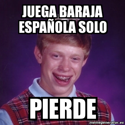 Meme Bad Luck Brian - JUEGA baraja espaÃ±ola solo pierde - 3312871