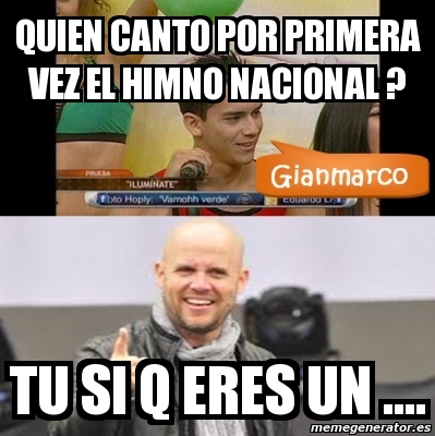 Meme Personalizado - quien canto por primera vez el himno nacional ? TU ...