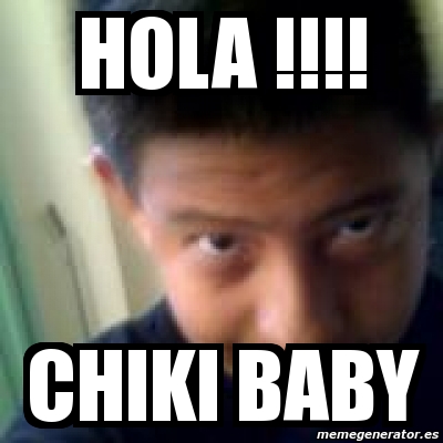 Meme Personalizado - hola !!!! chiki baby - 3315266