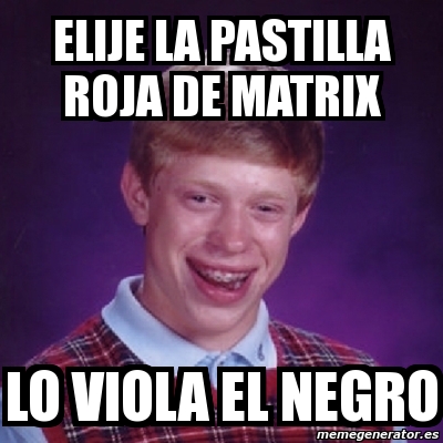Meme Bad Luck Brian - elije la pastilla roja de matrix lo viola el ...