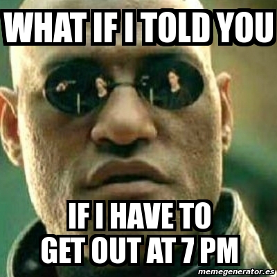 Meme What If I Told You - what if i told you if i have to get out at 7 ...