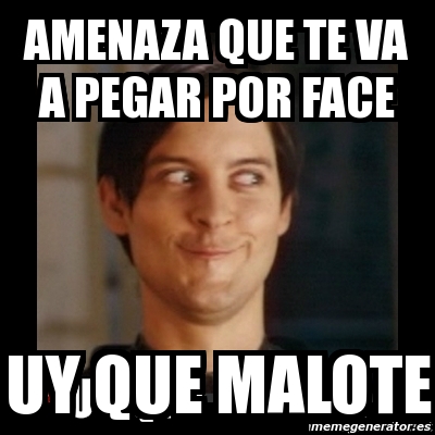 Meme Personalizado - amenaza que te va a pegar por face uy que malote ...
