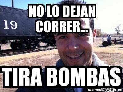 Meme Personalizado - NO LO DEJAN CORRER... TIRA BOMBAS - 3316702