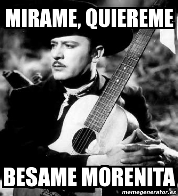 Meme Personalizado - Mirame, quiereme BESAME MORENITA - 3319156