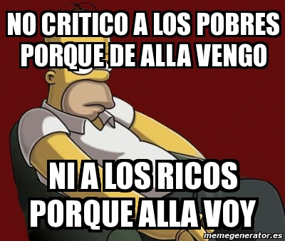 Meme Personalizado - No critico a los pobres porque de alla vengo ni a ...