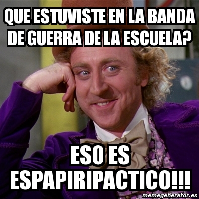Meme Willy Wonka - QuE ESTUVISTE EN LA BANDA DE GUERRA DE LA ESCUELA ...