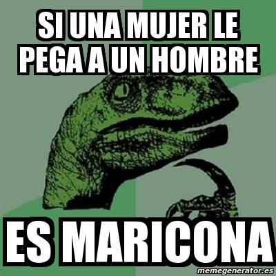Meme Filosoraptor - si una mujer le pega a un hombre es maricona - 3324210