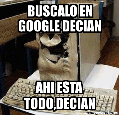 Meme Personalizado - Buscalo en google decian ahi esta todo,decian ...