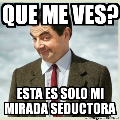 Meme Mr Bean - que me ves? esta es solo mi mirada seductorA - 3325007