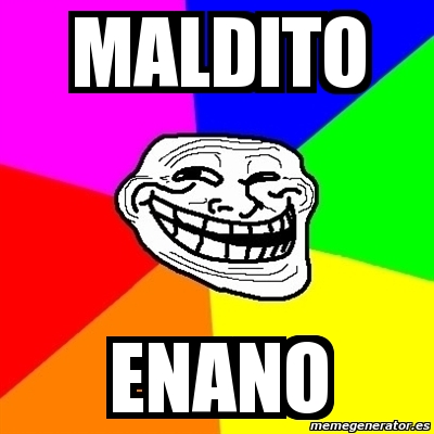 Meme Troll - maldito enano - 3325652