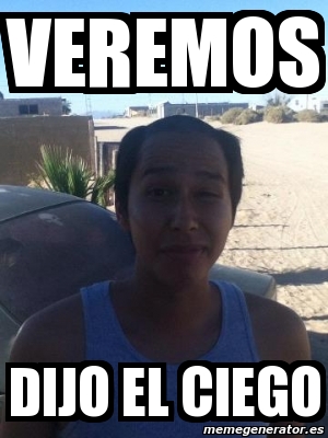 Meme Personalizado - veremos dijo el ciego - 3327519