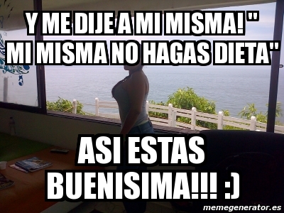 Meme Personalizado - y me dije a mi misma! " mi misma no hagas dieta ...