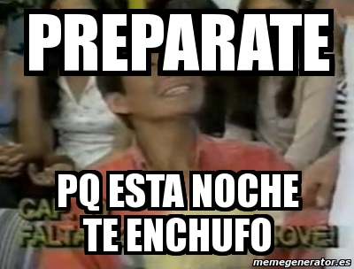 Meme Personalizado - PREPARATE pq esta noche te enchufo - 3330003