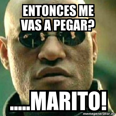 Meme What If I Told You - ENTONCES ME VAS A PEGAR? .....MARITO! - 3330181