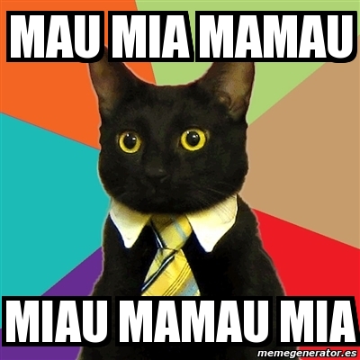 Meme Business Cat - mau mia mamau miau mamau mia - 3332167