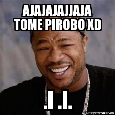 Meme Yo Dawg - ajajajajjaja tome pirobo xD .i .i. - 3333501