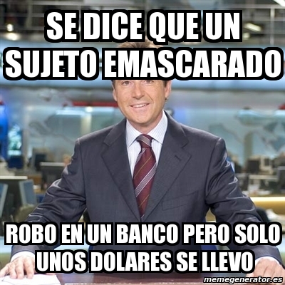Meme Matias Prats - se dice que un SUJETO emascarado robo en un banco ...