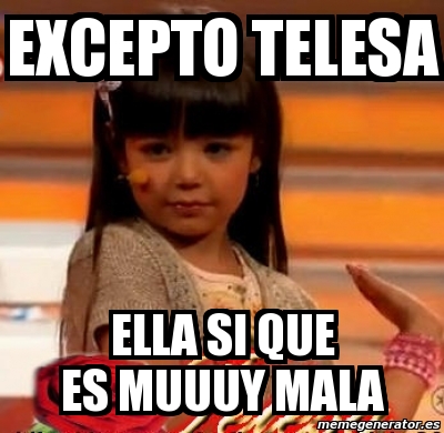Meme Personalizado - excepto telesa ella si que es muuuy mala - 3336621