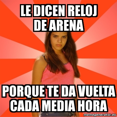 Meme Jealous Girl - LE DICEN RELOJ DE ARENA PORQUE TE DA VUELTA CADA ...