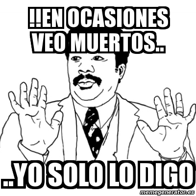 Meme Ay Si - !!EN OCASIONES VEO MUERTOS.. ..yo solo lo digo - 3338276