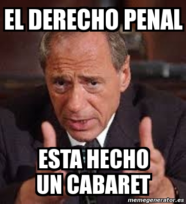 Meme Personalizado - EL DERECHO PENAL ESTA HECHO UN CABARET - 3339207