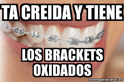 Meme Personalizado - ta creida y tiene los brackets oxidados - 3339535