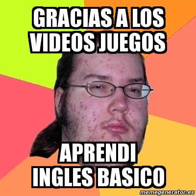 Meme Friki - gracias a los videos juegos aprendi ingles basico - 3341758
