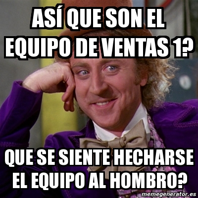 Meme Willy Wonka - AsÃ­ que son el equipo de ventas 1? que se siente ...