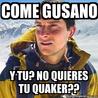 Meme Bear Grylls - come gusano y tu? no quieres tu quaker?? - 3343522