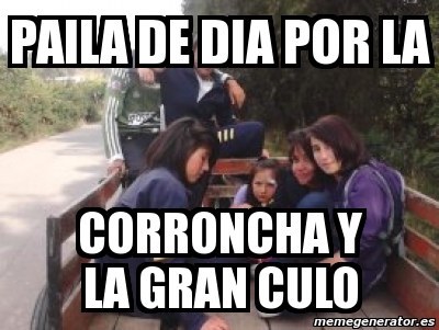 Meme Personalizado - paila de dia por la corroncha y la gran culo - 3346922