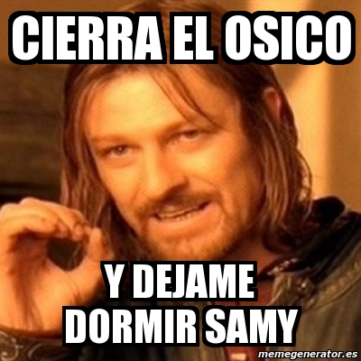 Meme Boromir - cIERRA EL OSICO Y DEJAME DORMIR SAMY - 3347351