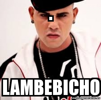 Meme Personalizado - . lambebicho - 3347697