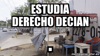 Meme Personalizado - ESTUDIA DERECHO DECIAN . - 3349468