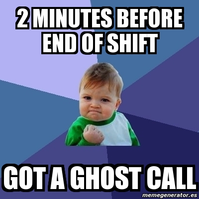 Meme Bebe Exitoso - 2 minutes before end of shift got a ghost call ...