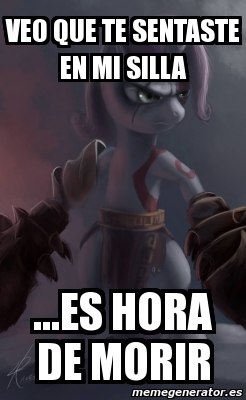 Meme Personalizado - Veo que te sentaste en mi silla ...es hora de ...