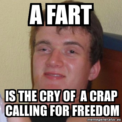 Meme Stoner Stanley - a fart is the cry of a crap calling for freedom ...