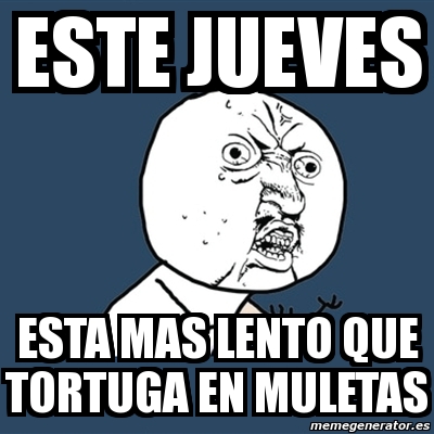 Meme Y U No - este jueves esta mas lento que tortuga en muletas - 3351336