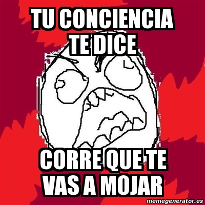 Meme Rage FU - tu conciencia te dice corre que te vas a mojar - 3352159